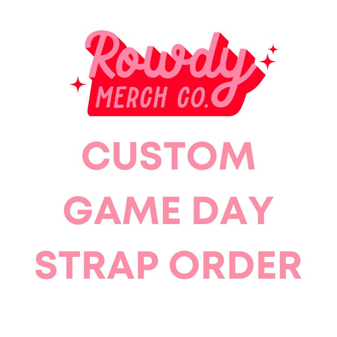 Custom Game Day Strap Order – Rowdy Merch Co.